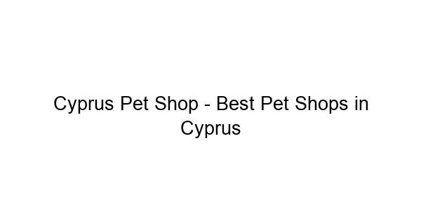 Cyprus Pet Shop - Best Pet Shops in Cyprus